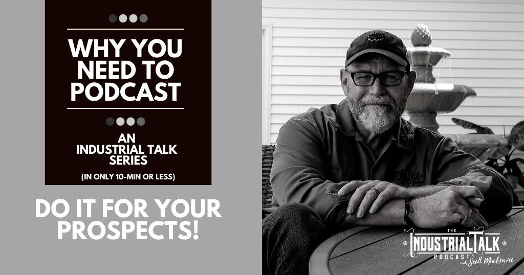 Why You Need To Podcast – Do It For Your Prospects! | Industrial Talk