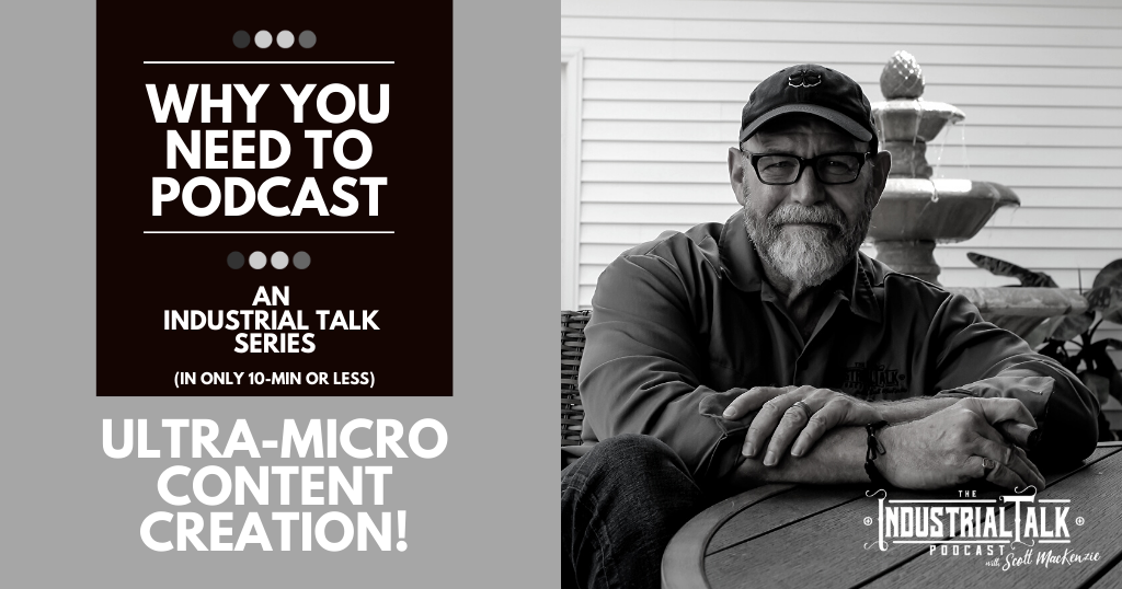 Why You Need To Podcast – Ultra-Micro Content Creation! | Industrial Talk